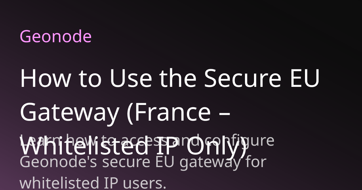 How to Use the Secure EU Gateway (France – Whitelisted IP Only) | Geonode